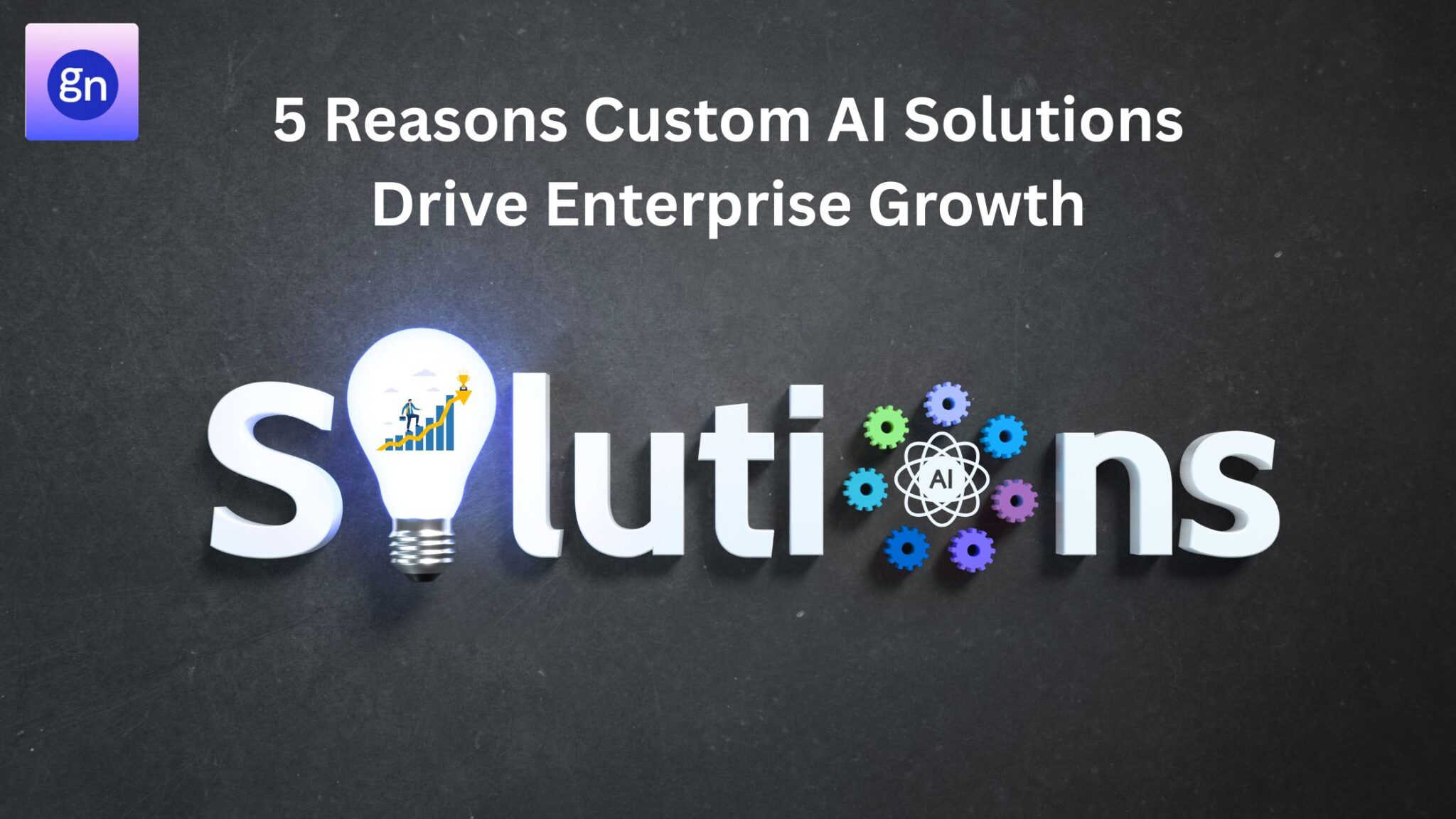 5 Reasons Custom AI Solutions Drive Enterprise Growth - GlobalNodes AI